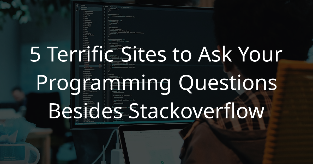 5 Terrific Sites to Ask Your Programming Questions Besides ...